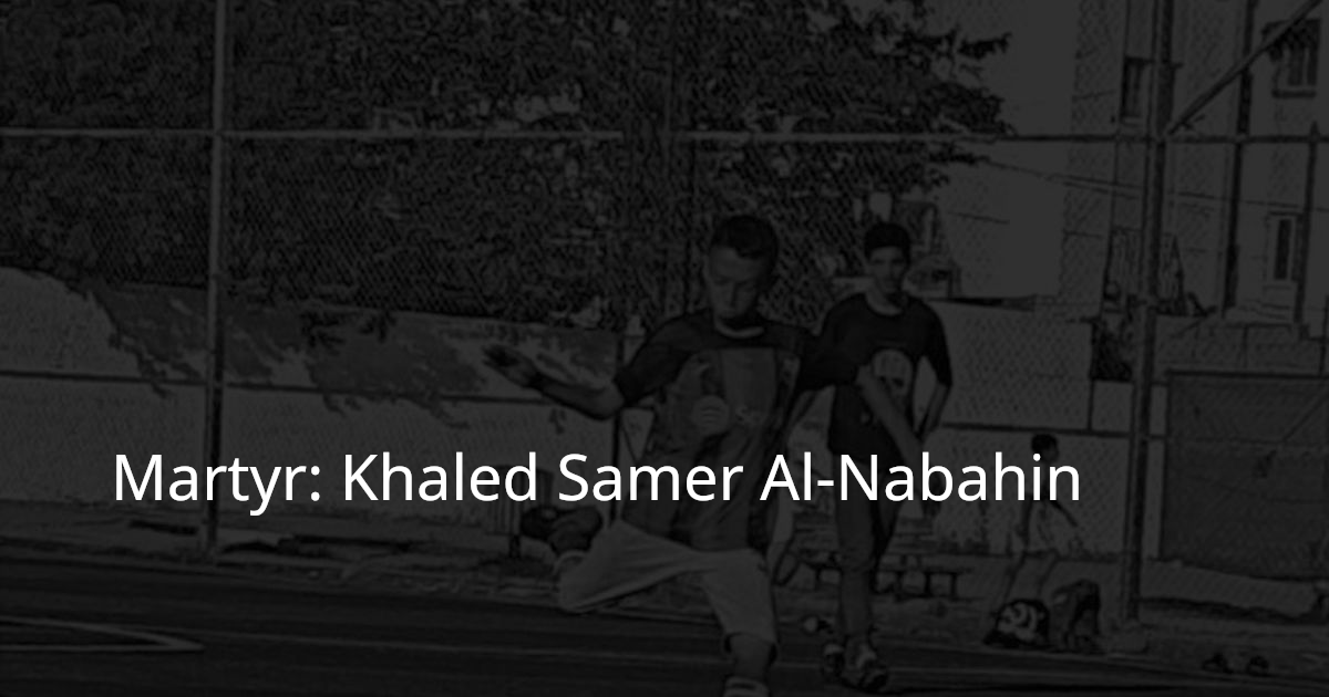 Martyr: Khaled Samer Al-Nabahin - ourgaza.com
