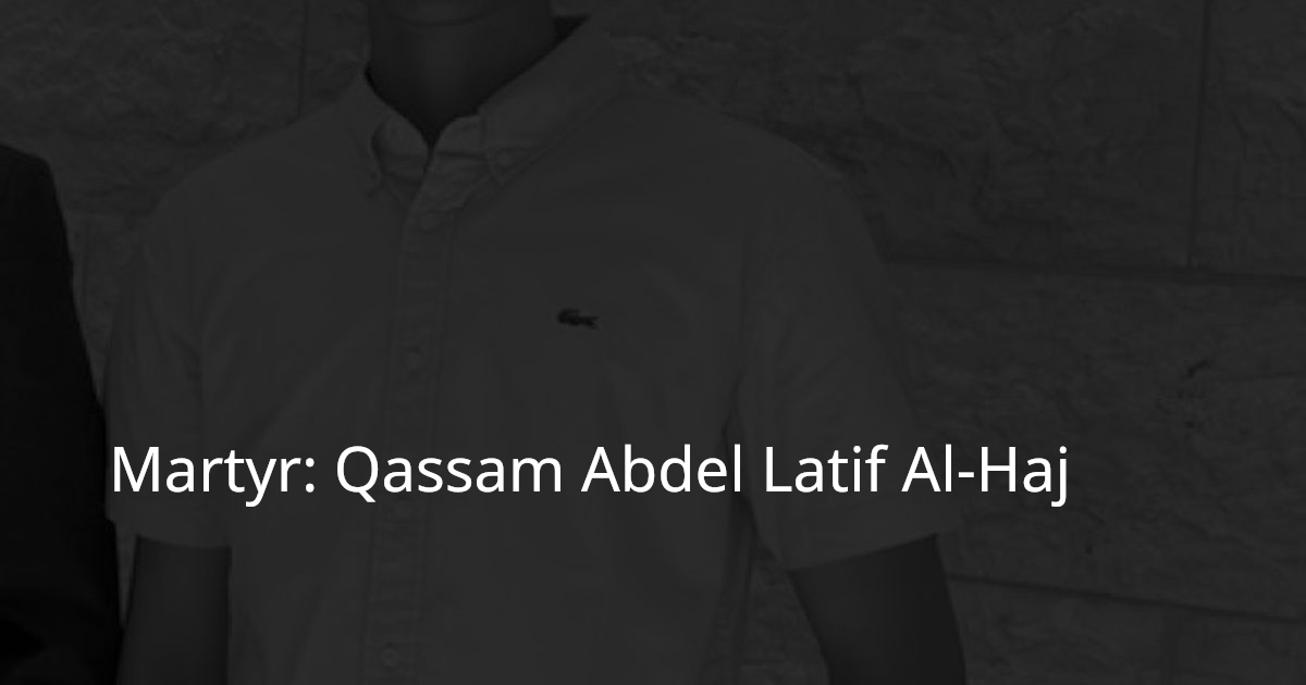 Martyr: Qassam Abdel Latif Al-Haj - ourgaza.com