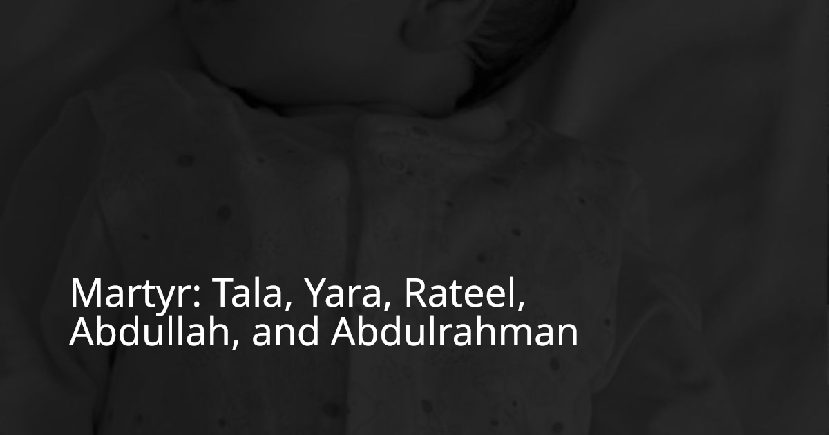 Martyr: Tala, Yara, Rateel, Abdullah, and Abdulrahman - ourgaza.com