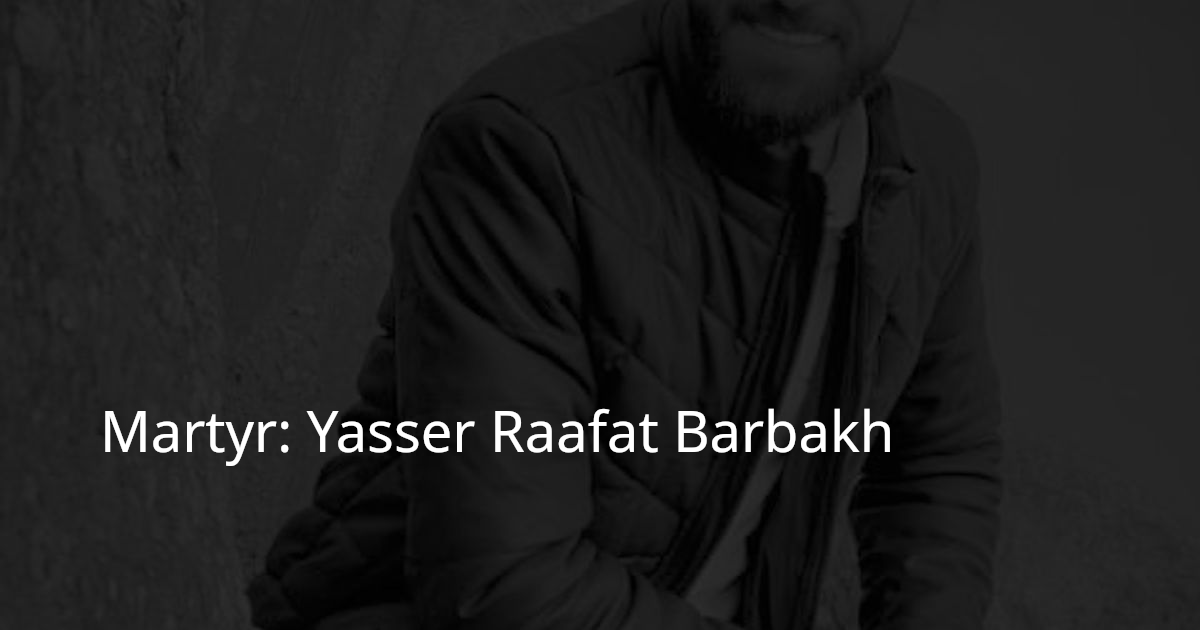 Martyr: Yasser Raafat Barbakh - ourgaza.com